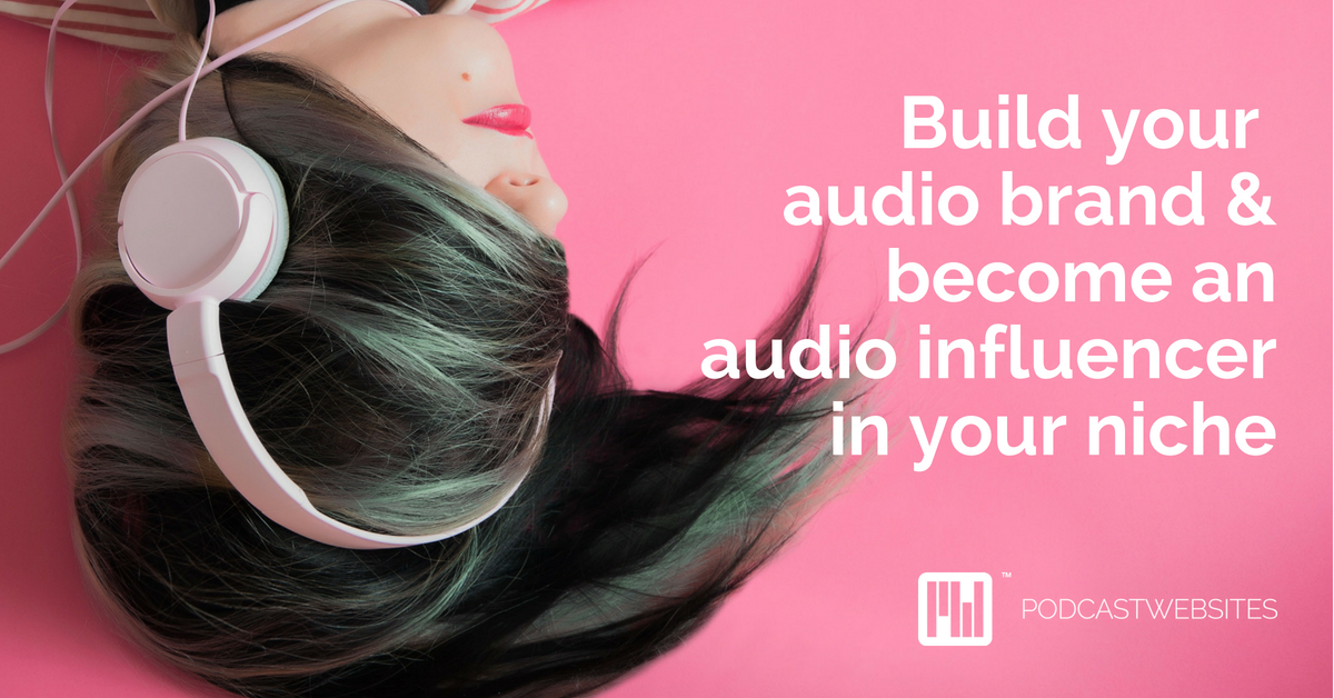 The Podcasting Blog from Podcast Websites • Become an Audio Influencer